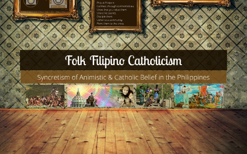 Folk Filipino Catholicism: by Mich Mañalac on Prezi