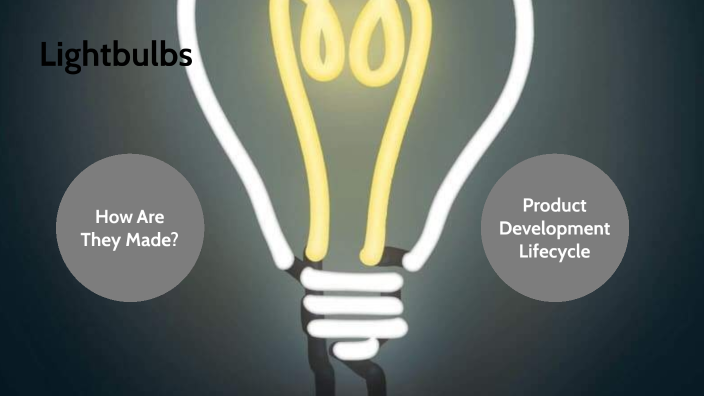Manufacturing Process & Life Cycle; The Lightbulb by Aniketh Byram on Prezi