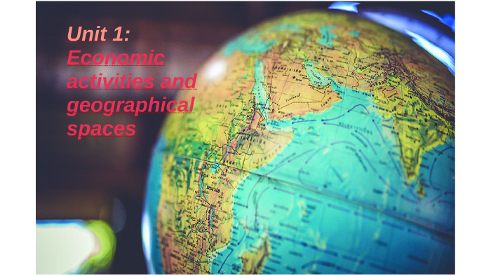 Unit 1: Economic activities and geographical spaces by Sandra González ...