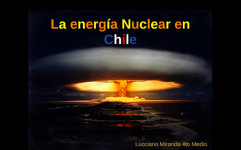 La energía nuclear en Chile aparece por primera vez en el añ by Luciano ...
