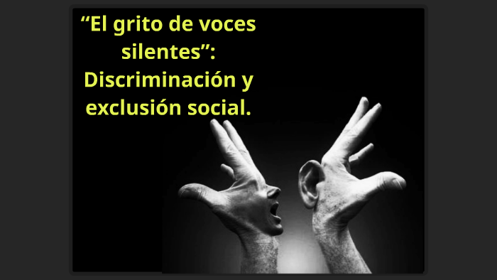 “El grito de voces silentes”: Discriminación y exclusión soc by Magda ...