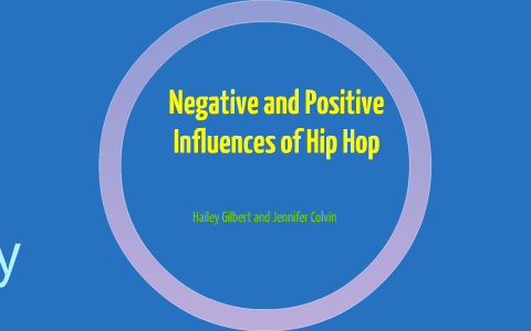 Negative and Positive Influences of Hip Hop by Hailey Gilbert on Prezi