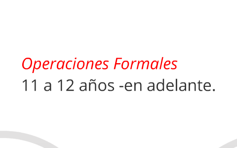 Etapa de las Operaciones Formales. by HUMBERTO CHAPARRO on Prezi