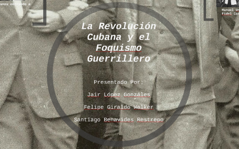 La Revolución Cubana y el Foquismo Guerrillero by Santiago Benavides on ...