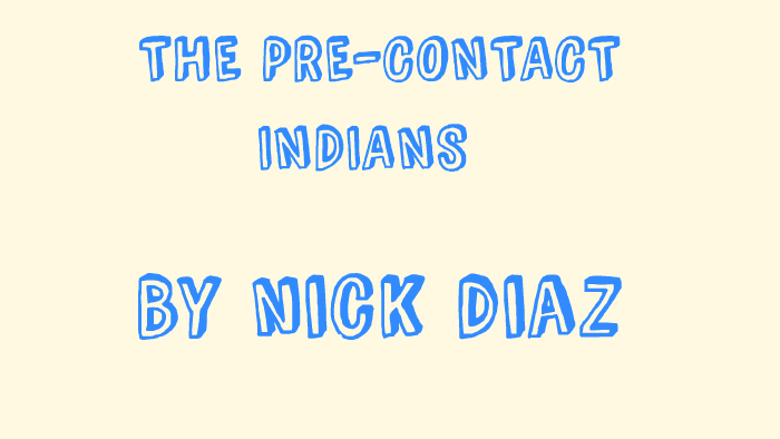 THE PRE-CONTACT INDIANS by Nick Diaz on Prezi