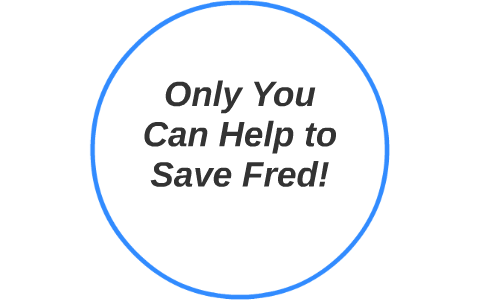 Only You Can Help to Save Fred! by Jason Federico on Prezi