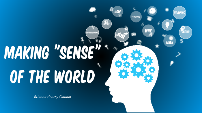 Making Sense of the World by Brianna Henesy-Claudio on Prezi
