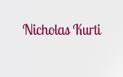 Nicholas Kurti by sierra ellison on Prezi