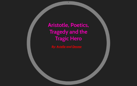 Aristotle, Poetics, Tragedy and the Tragic Hero by desree lockhart on Prezi