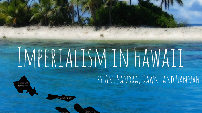 Imperialism in Hawaii by An Duong on Prezi