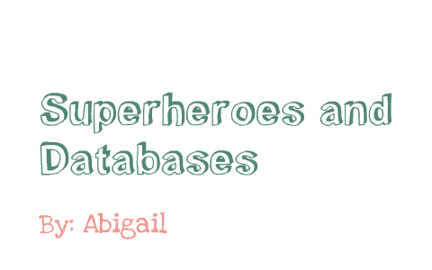 Superheroes and Databases by Abigail :) on Prezi