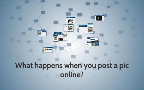 What happens when you post a pic online? by Chelsea Hibbler on Prezi
