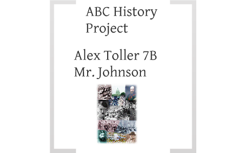 ABC HISTORY PROJECT by Alexander Toller on Prezi