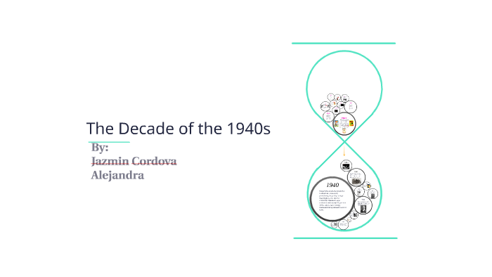 The Decade of the 1940s by Jazmin Cordova on Prezi