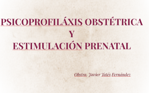 PSICOPROFILAXIS OBSTÉTRICA Y ESTIMULACIÓN PRENATAL by Javier Tatés Fernández on Prezi