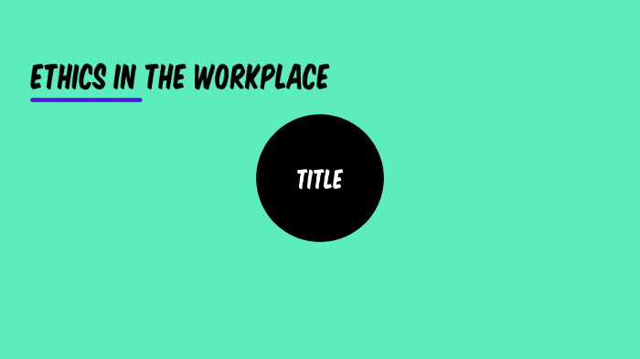 Ethics in the Workplace by jackson duvall on Prezi