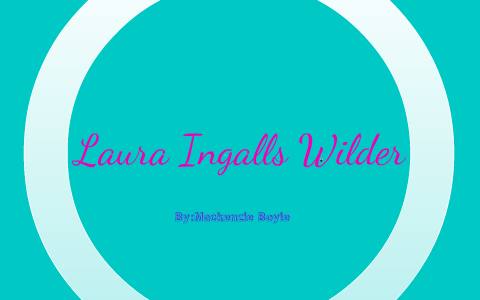 Laura Ingalls Wilder by Mackenzie Boyle on Prezi