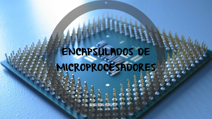 ENCAPSULADOS DE PROCESADORES by Rodrigo Salazar on Prezi