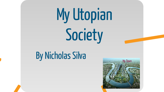 The Perfect Utopian Society by nicholas silva on Prezi