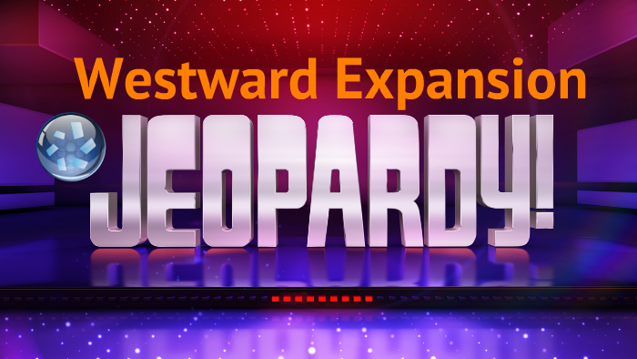 Westward Expansion Jeopardy! by Caitrin Hickey on Prezi