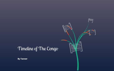 Timeline of The Congo by Tanner Watch on Prezi