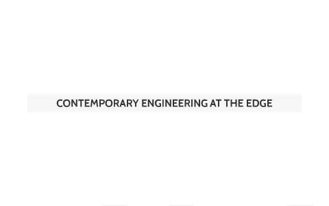 CONTEMPORARY ENGINEERING AT THE EDGE by on Prezi