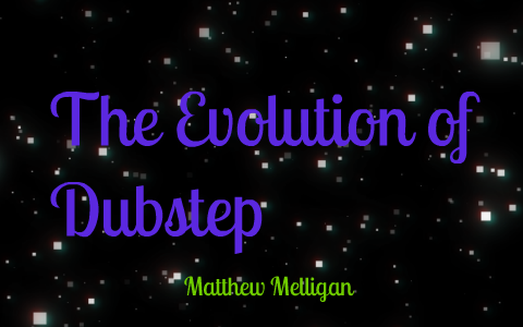 The Evolution of Dubstep by Matt Melligan on Prezi