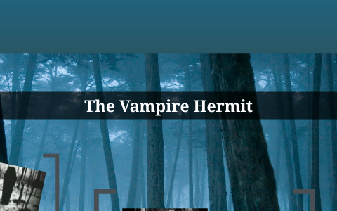 The Vampire Hermit by Laurel Roser on Prezi