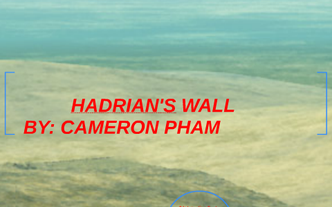 HADRIAN'S WALL by Cameron Pham on Prezi