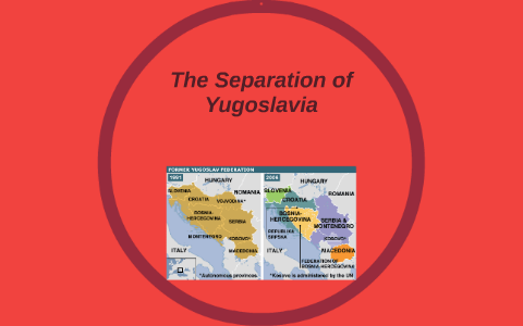 The Separation of Yugoslavia by cyrus gottlieb on Prezi