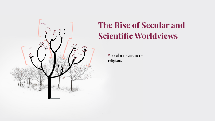 The Rise of Secular and Scientific Worldviews by Robert Campbell on Prezi