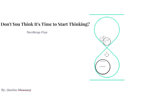 Don't You Think It's Time to Start Thinking? by justine mounsey on Prezi