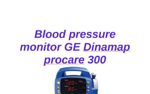 Blood pressure monitor GE Dinamap procare 300 by Barry Duffy on Prezi