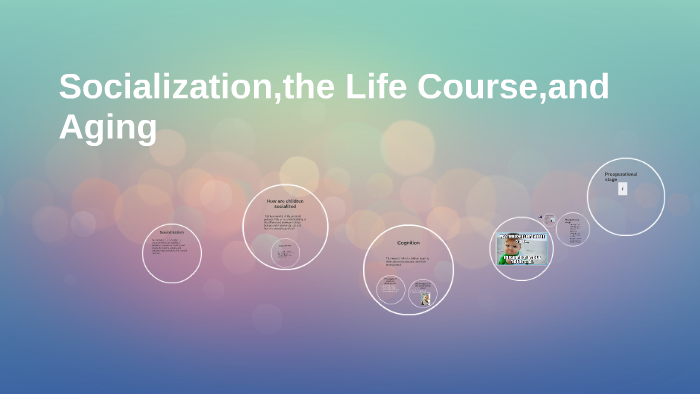 Socialization,the Life Course,and Aging by briaunna thomas on Prezi