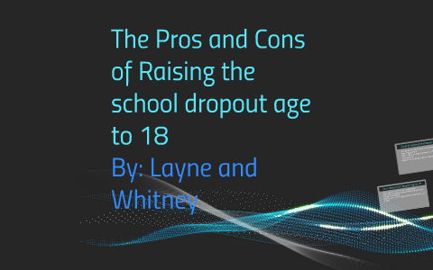 The Pros and Cons of Raising the school dropout age to 18 by Whitney ...
