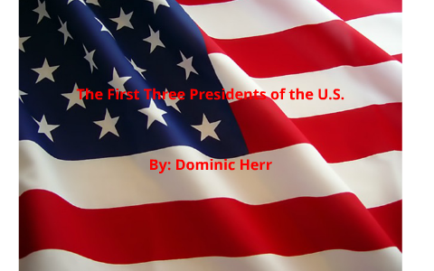 The First Three Presidents of the United States by Dominic Herr on Prezi