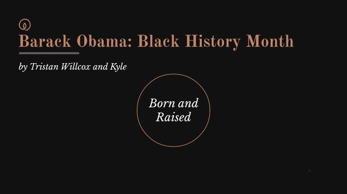 Barack Obama: Black History Month by Tristan Willcox on Prezi