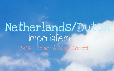 The Netherlands/Dutch-Imperialism by Nina Kersey on Prezi
