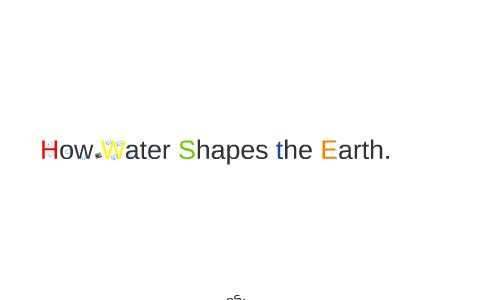 How Water Shapes the Earth. by Brooke Keating on Prezi