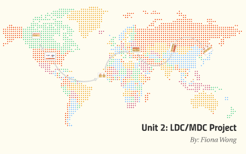 Unit 2: LDC/MDC Project by Frazier wong on Prezi