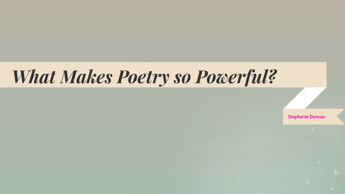 What Makes Poetry so Powerful? by Stephanie D on Prezi