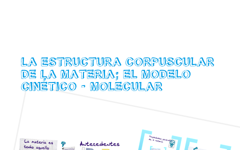 LA ESTRUCTURA CORPUSCULAR DE LA MATERIA; EL MODELO CINÉTICO - MOLECULAR ...