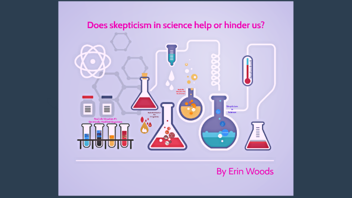 Does skepticism in science help or hinder us? by Erin Woods on Prezi