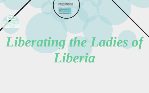 Liberating the Ladies of Liberia by Dylan Peckham on Prezi