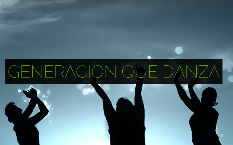 GENERACION QUE DANZA by ito war on Prezi