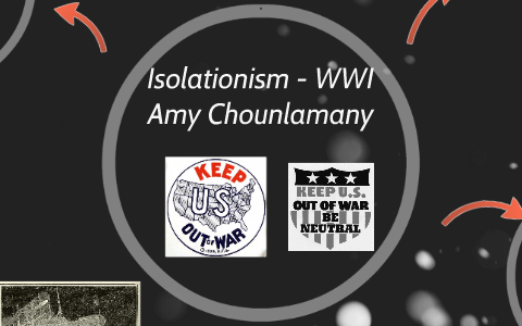 Isolationism - WWI by Amy Chounlamany on Prezi