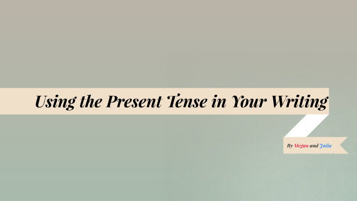 Using Present Tense in Your Writing by Julia G on Prezi