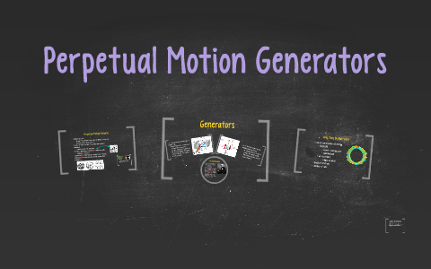 Perpetual Motion Generators by Demi Dee on Prezi