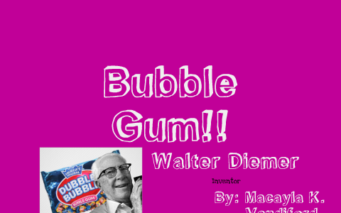 POP! POP! The Invention of Bubble Gum by Macayla Vandiford on Prezi