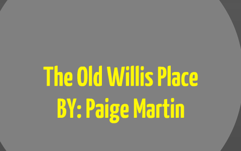 The Old Willis Place by Paige Martin on Prezi